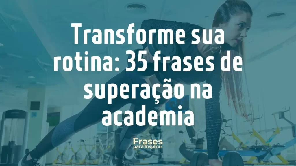 Transforme sua rotina: 35 frases de superação na academia